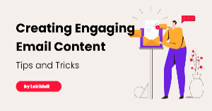 Creating Engaging Email Content: Tips and Tricks
